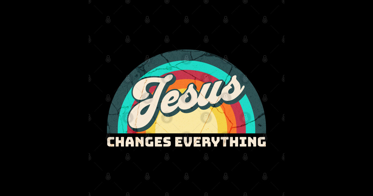 Jesus changes everything - Jesus Changes Everything - Posters and Art ...