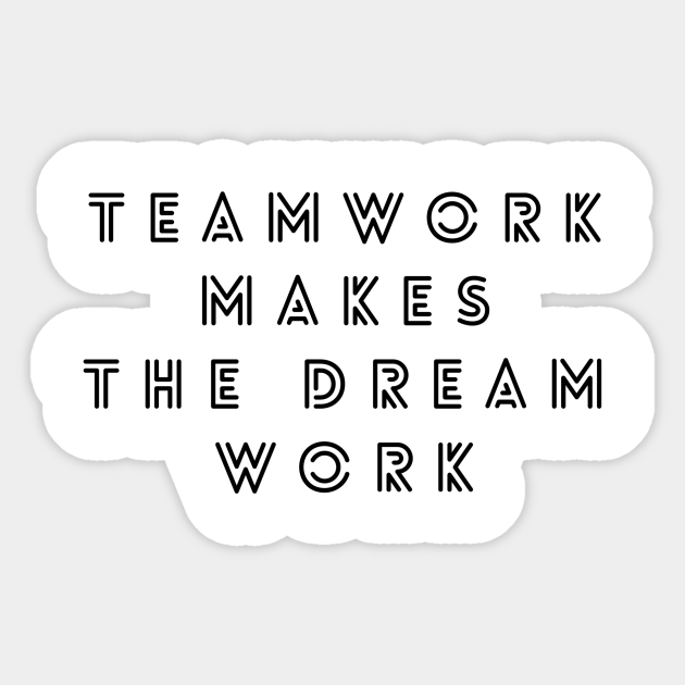 TEAMWORK MAKES THE DREAM WORK - Teamwork - Sticker | TeePublic