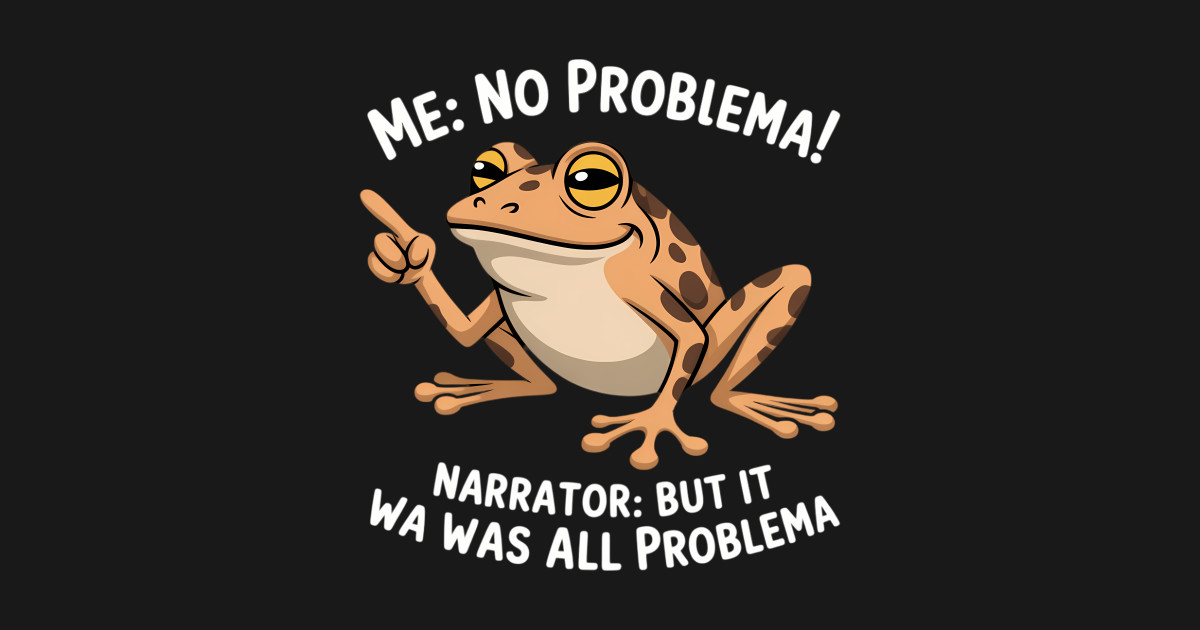 Frog Me No Problemo Narrator But It was All Problemo - Frog Me No ...