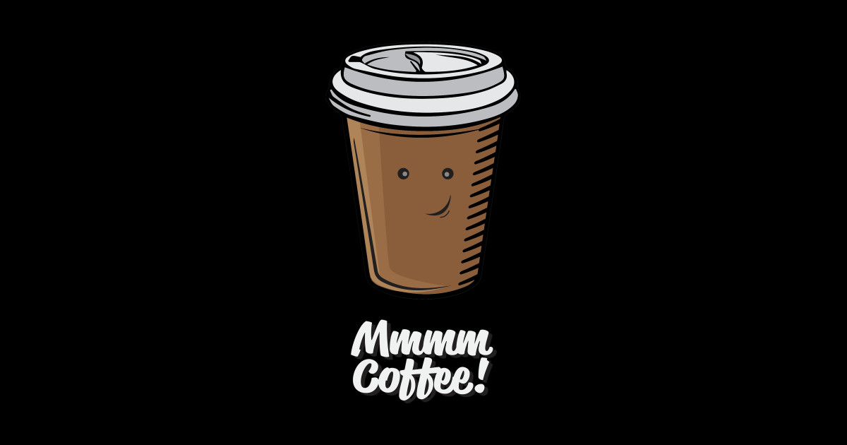 Mmmm Coffee! - Coffee - Sticker | TeePublic