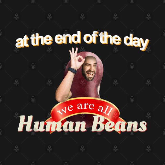 At The End Of The Day We Are All Human Beans Meme - Pun - T-Shirt | TeePublic