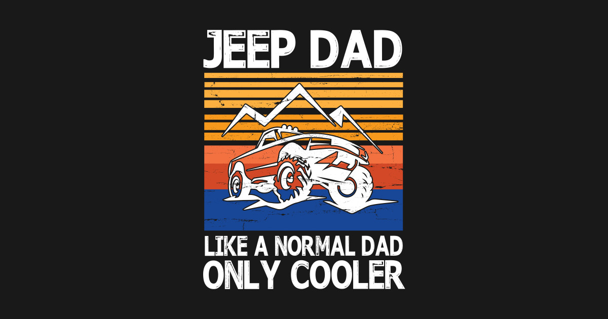 Jeep Dad Like A Normal Dad Only Cooler Vintage Retro Happy Father ...