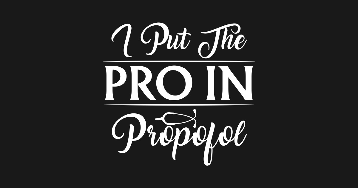I Put The Pro In Propofol - Nurse Life - T-Shirt | TeePublic