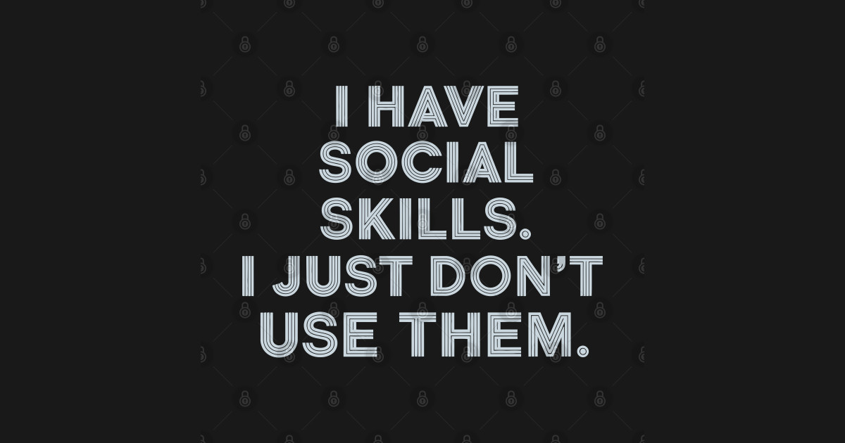 I Have Social Skills I Just Don’t Use Them Funny Introvert - Anti ...