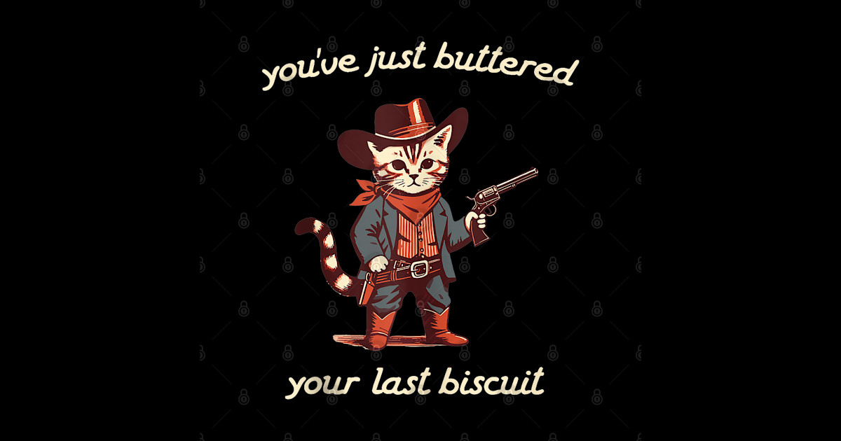 You've Just Buttered Your Last Biscuit Western Cat Cowboy - Meme ...