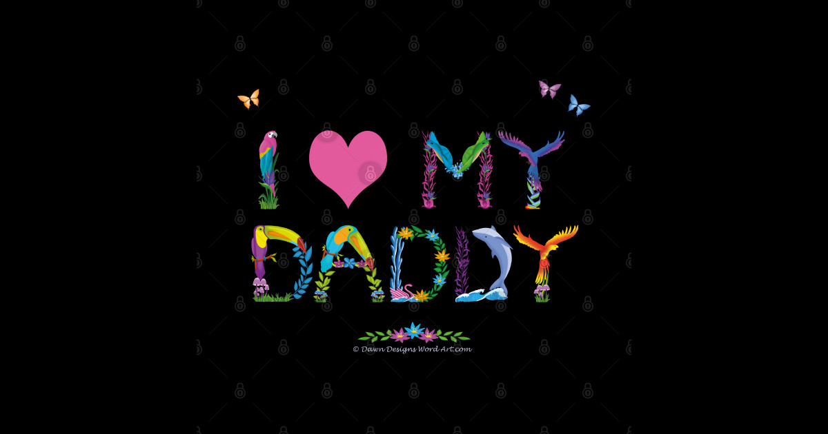 I LOVE MY DADDY - tropical word art - I Love My Daddy - Posters and Art ...