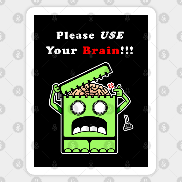 Please USE Your Brain!!! - Use Your Brain - Sticker | TeePublic