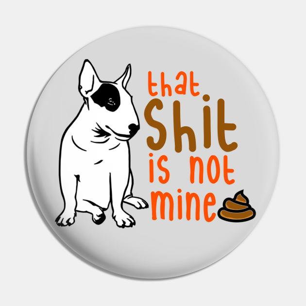 That Shit Is Not Mine - Funny Dog Gifts - Pin | TeePublic