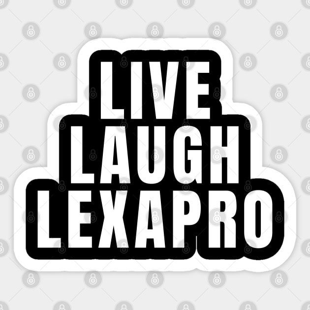 Live Laugh Lexapro - Antidepressant - Sticker | TeePublic