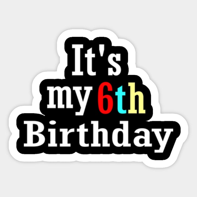It's my 6th birthday - 6th Birthday - Sticker | TeePublic