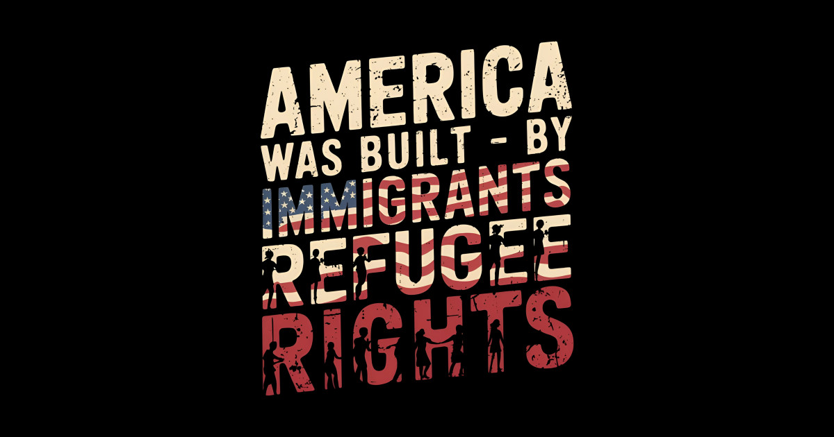 America Was Built by Immigrants Refugee Rights - A perfect gift for ...