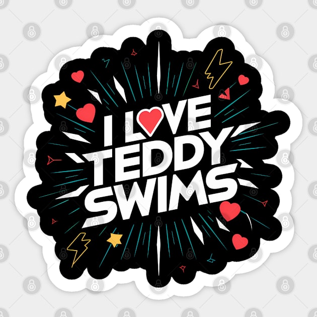I Love Teddy Swims - I Love Teddy Swims - Sticker | TeePublic