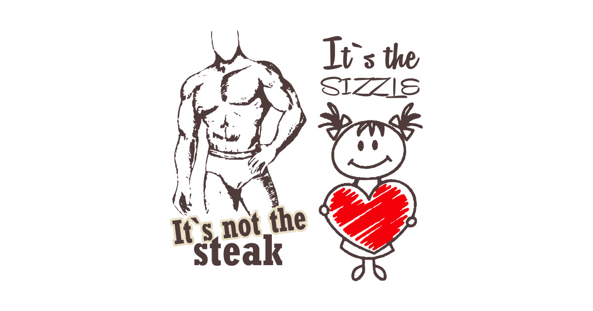 It's Not The Steak, It's The Sizzle - Statement - T-Shirt | TeePublic