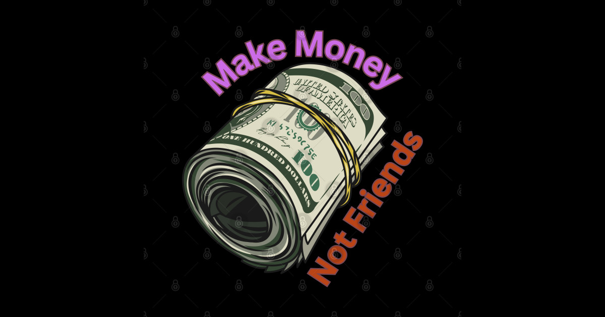 Make Money Not Friends - Money - Sticker | TeePublic