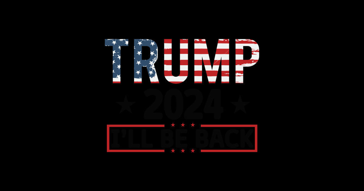 Trump 2024 I'll be back 2024 Election Vote Trump Political Presidential ...
