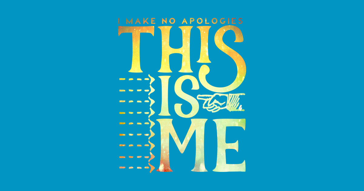 This Is Me (I Make No Apologies) - The Greatest Showman - T-Shirt ...