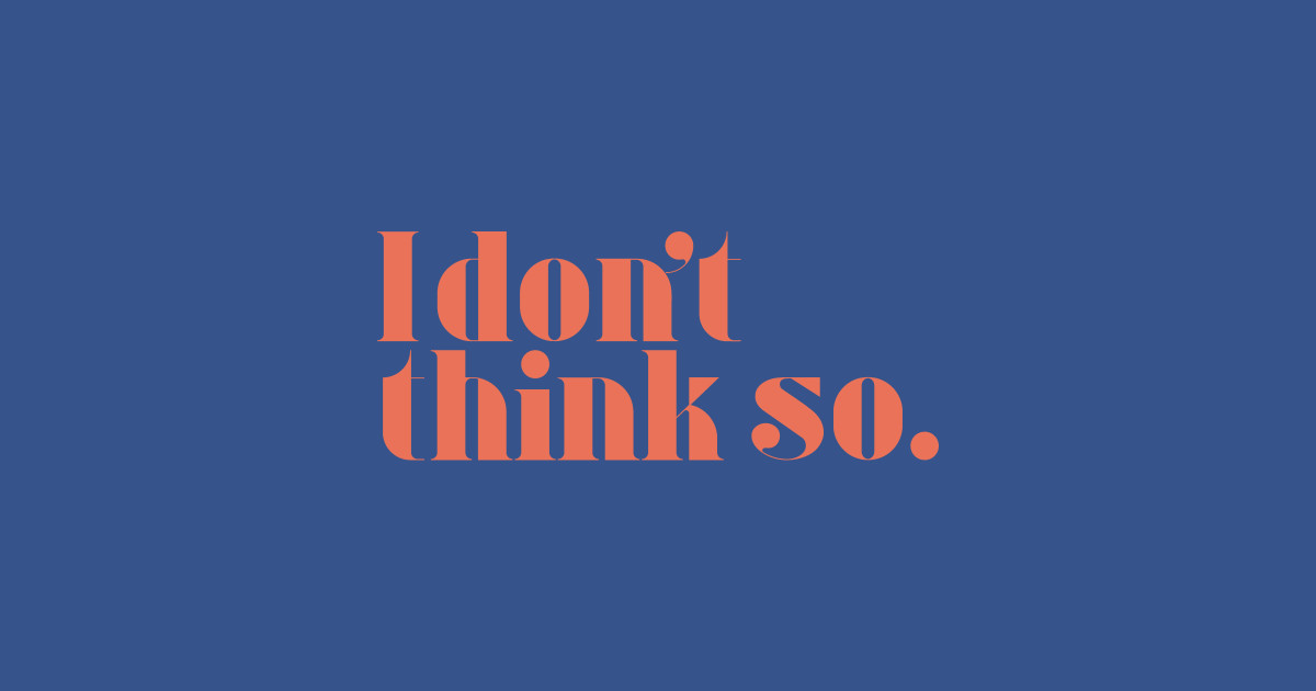 I Don t Think So I Dont Think So T Shirt TeePublic i-don-t-think-so-i-dont-think-so-t-shirt-teepublic