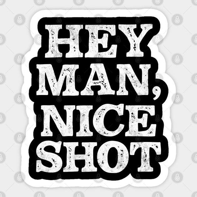 Hey Man, Nice Shot - 90s Kid - Sticker | TeePublic