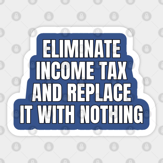 Eliminate Income Tax - Eliminate - Sticker | TeePublic