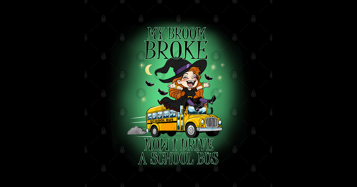 Witch My Broom Broke Now I Drive A School Bus - Halloween For Women ...