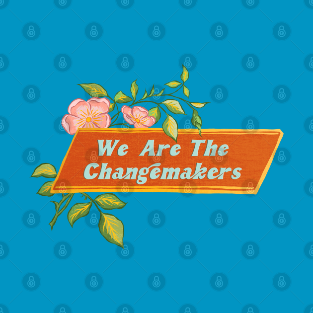 We Are The Changemakers - Feminist - T-Shirt | TeePublic
