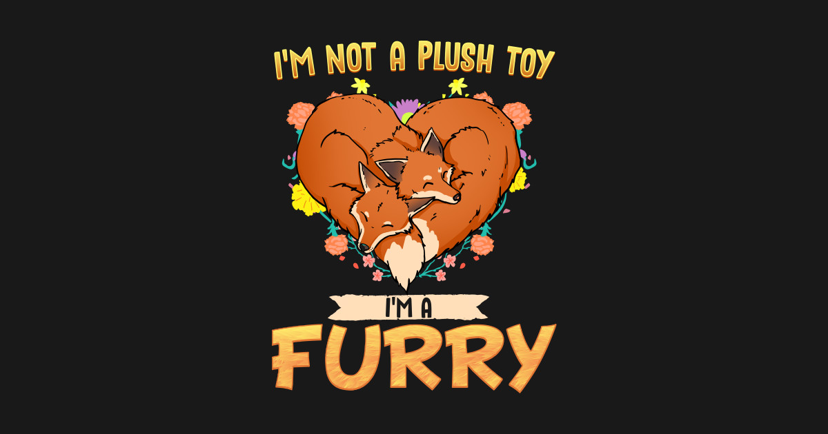 I'm not a plush toy I'm a Furry I Furries Fandom - Fursuit - T-Shirt ...