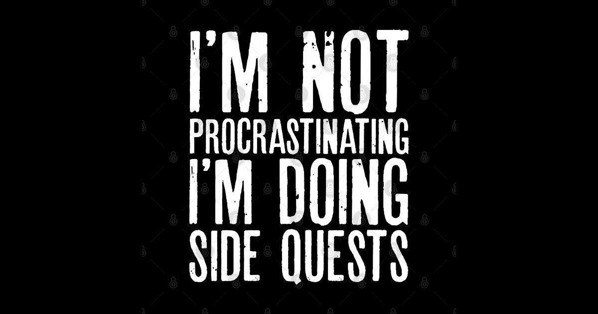 I'm Not Procrastinating I'm Doing Side Quests - Im Not Procrastinating ...