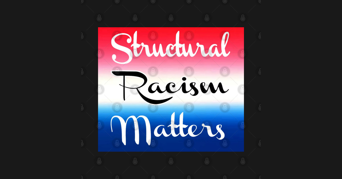 Structural Racism Matters - Institutionalized Racism - Systemic Racism ...