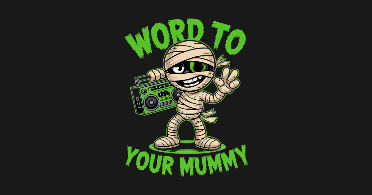 Word to Your Mummy - Word To Your Mummy - T-Shirt | TeePublic