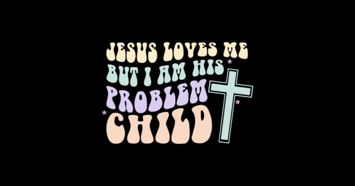 Jesus Loves Me But I Am His Problem Child - Funny Quote - Sticker ...
