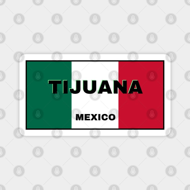 Tijuana City in Mexican Flag Colors - Tijuana - Magnet | TeePublic