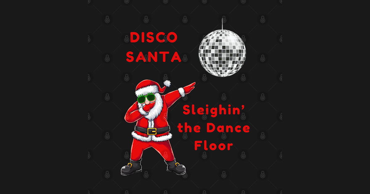 Disco Santa... Sleighin' The Dance Floor - Santa - T-Shirt | TeePublic