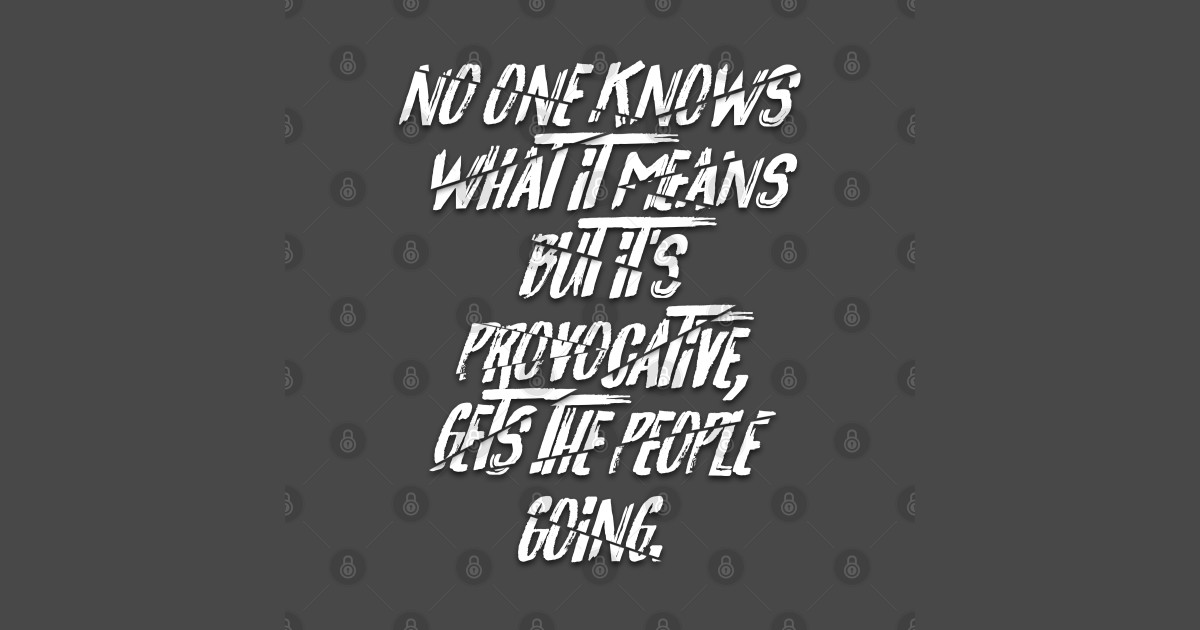 no-one-knows-what-it-means-but-it-s-provocative-it-gets-the-people