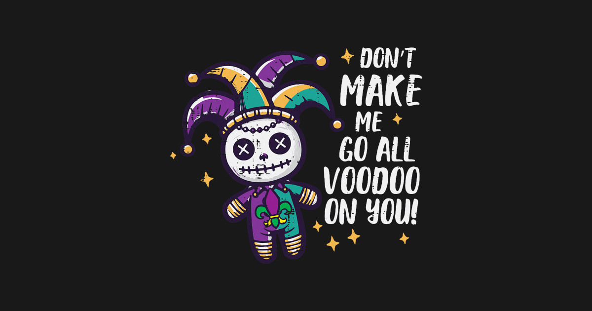 Dont Make Me Go All Voodoo Doll Carnival Fun - Dont Make Go - T-Shirt ...