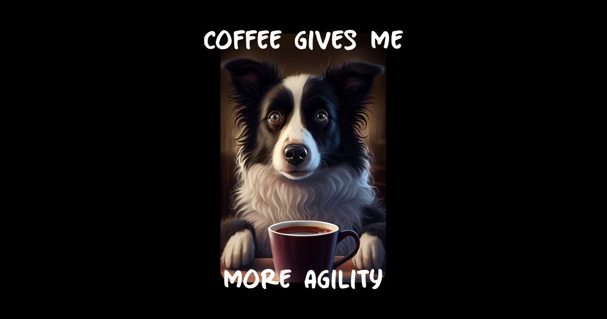 Border Collie - Coffee Gives Me More Agility (en) - But First Coffee ...