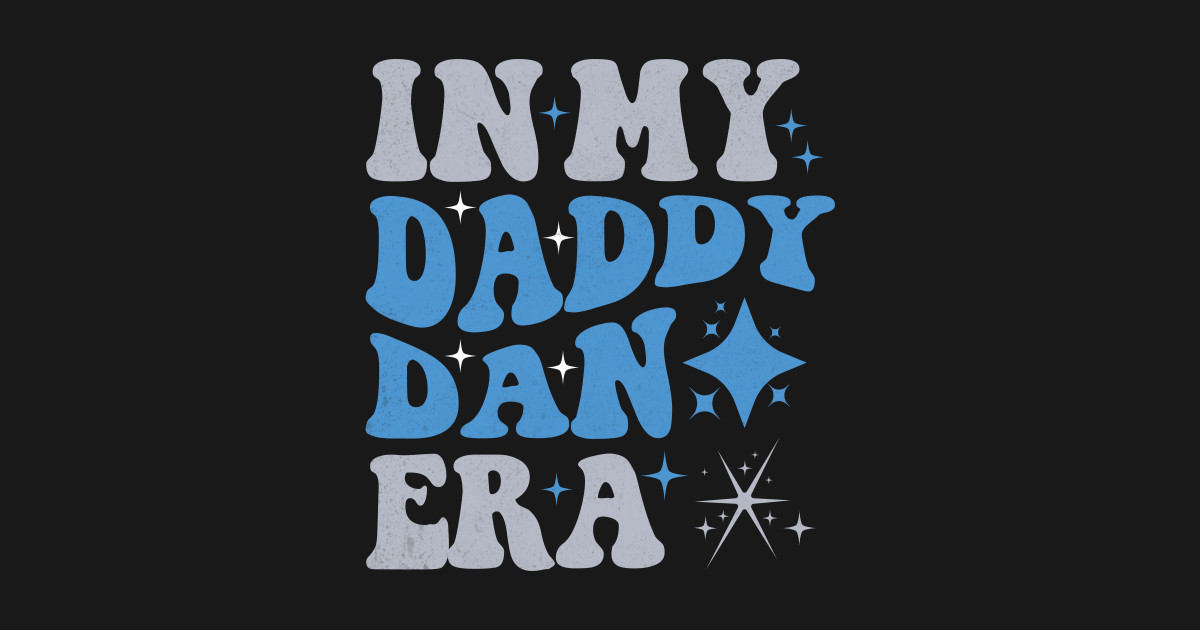 In My Daddy Dan Era Fathers Day Funny Papa Daddy - In My Daddy Dan Era ...