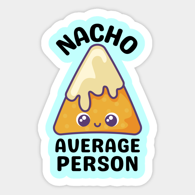 Nacho Average Person - Cute Nacho Pun - Nachos - Sticker | TeePublic