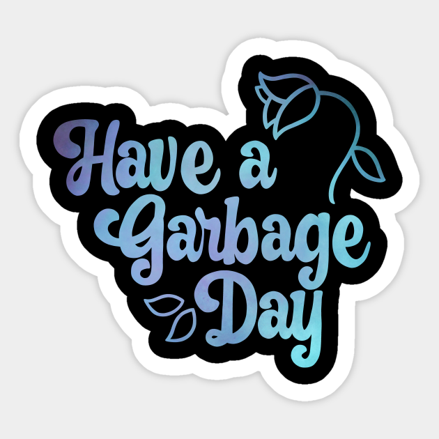 Have a Garbage Day - Trash - Sticker | TeePublic