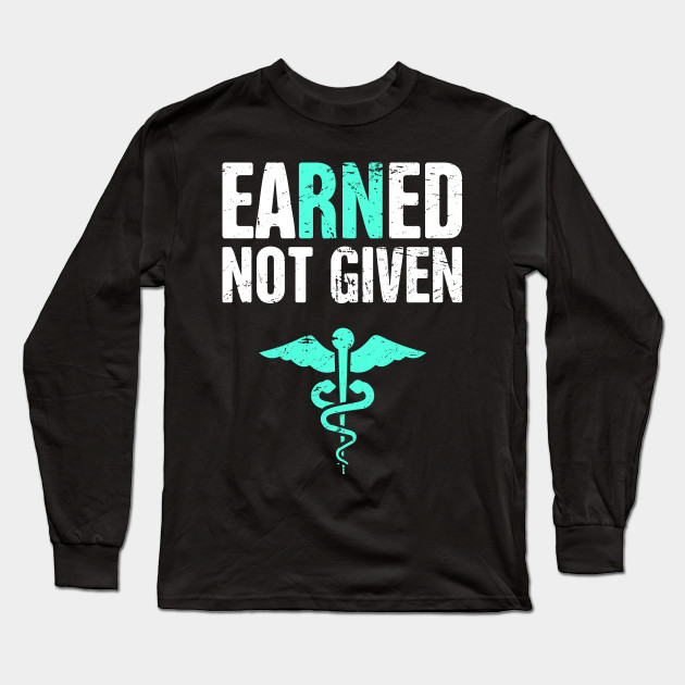Earned Not Given | RN Registered Nurse Nursing Gift - Nurse - Long ...