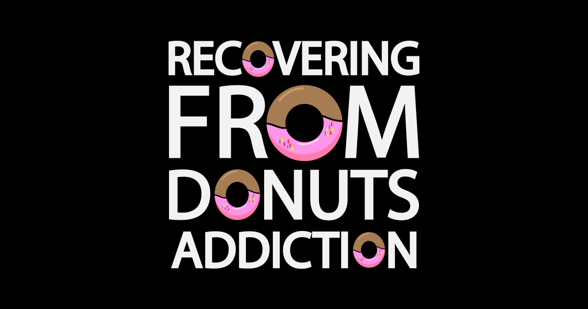 Recovering from donuts addiction - Recovering From Donuts Addiction ...