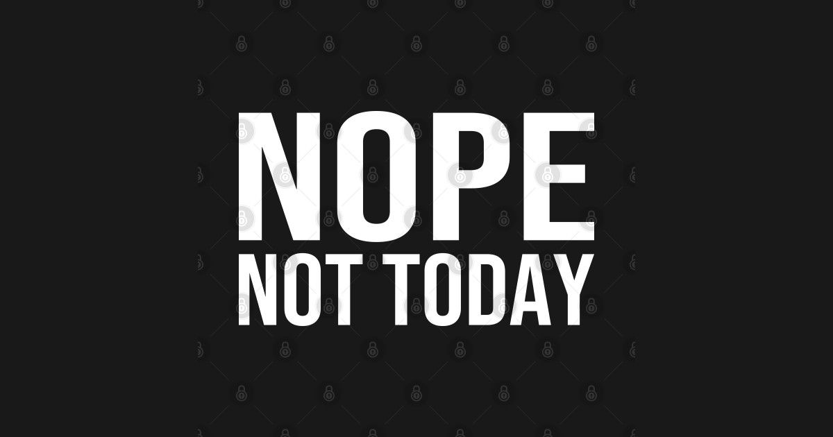 Nope Not Today - Nope Not Today - Crewneck Sweatshirt | TeePublic