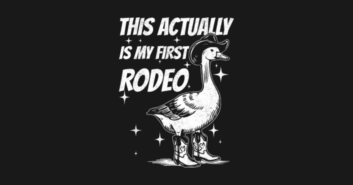 This Actually Is My First Rodeo Funny Goose Cowboy Western - Western ...