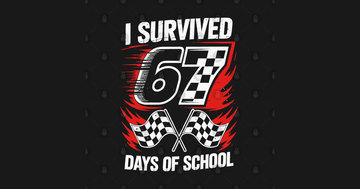 I Survived 67 Days of School Six Seven Meme Racing Lovers - I Survived ...