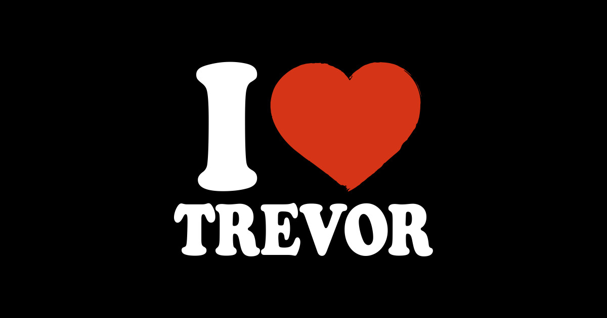 I Love Trevor - Trevor - Hoodie | TeePublic
