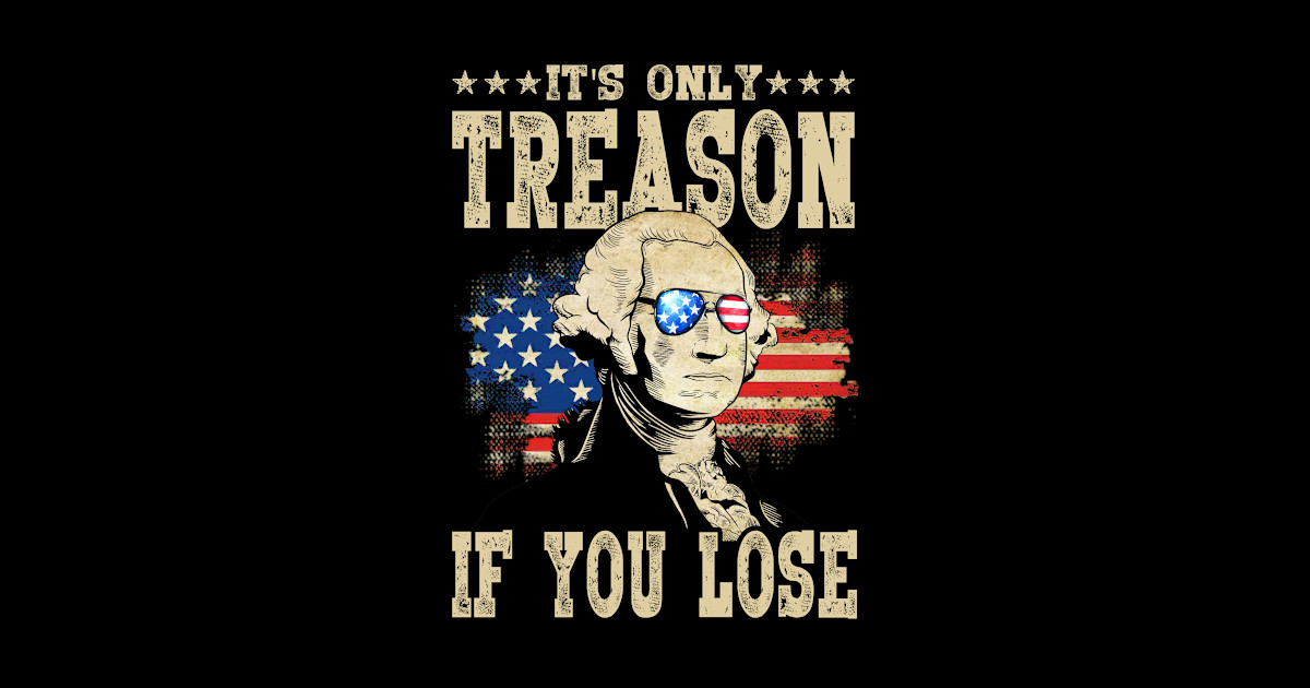 George Washington It's Only Treason If You Lose 4th of July T-Shirt ...