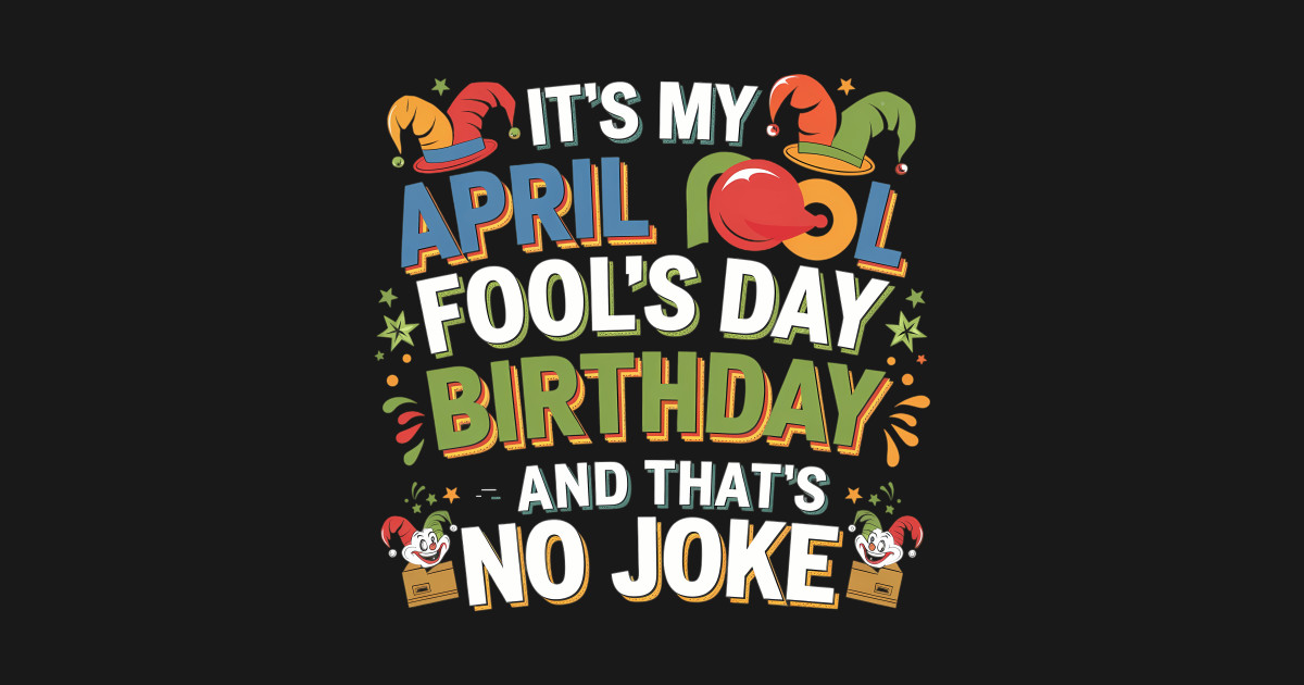 April Fool's Day, It's My April Fool's Day Birthday - April Fools Day ...