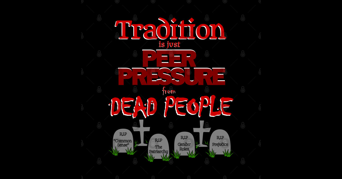 Tradition is just Peer Pressure from Dead People - Saying - Sticker ...