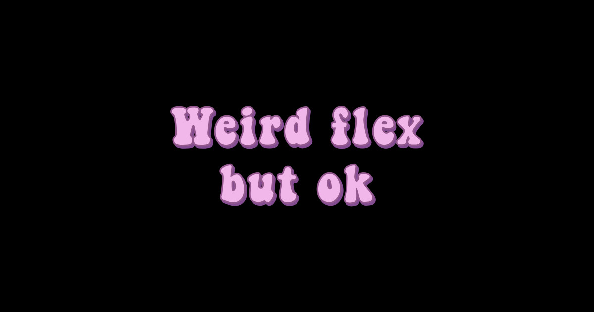 Weird Flex But Ok - Pink Groovy Text Funny Slang Expressions - Flexing ...