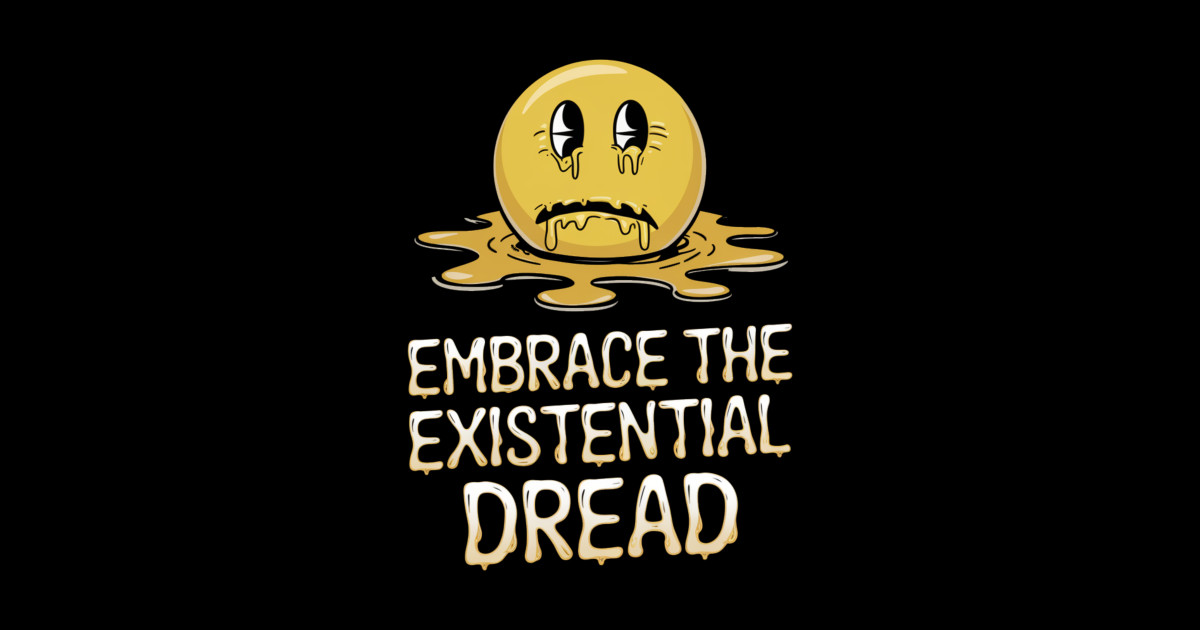 Embrace The Existential Dread - Embrace The Existential Dread - Sticker | TeePublic