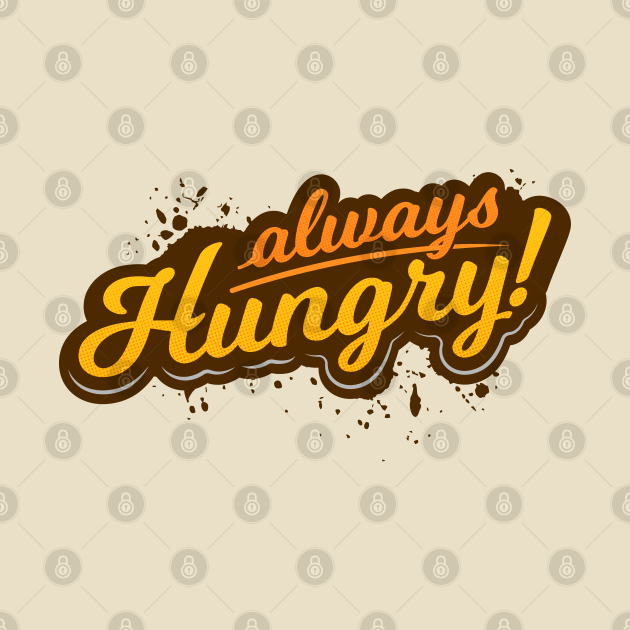 Always Hungry - Always Hungry - T-Shirt | TeePublic